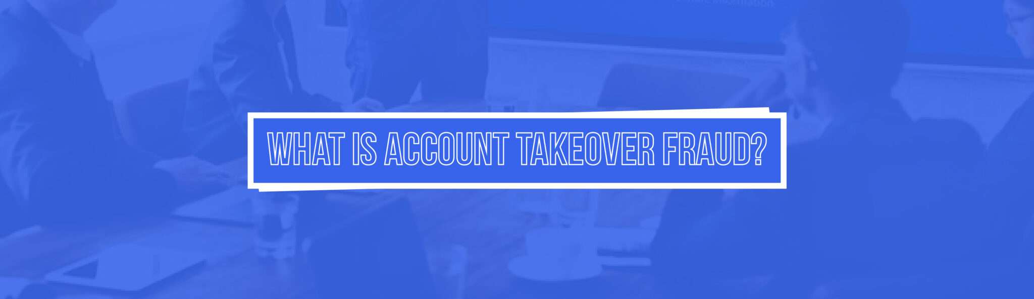Account Takeover Fraud: Detection and Prevention