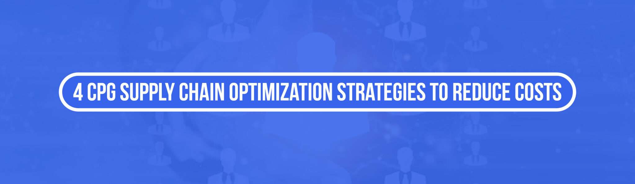 How to Optimize Your CPG Supply Chain: 4 Ways to Reduce Cost
