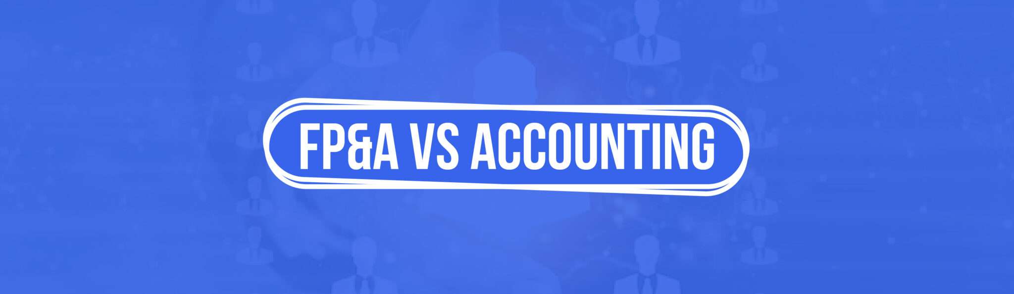 FP&A vs Accounting: Differences Every Entrepreneur Should Know